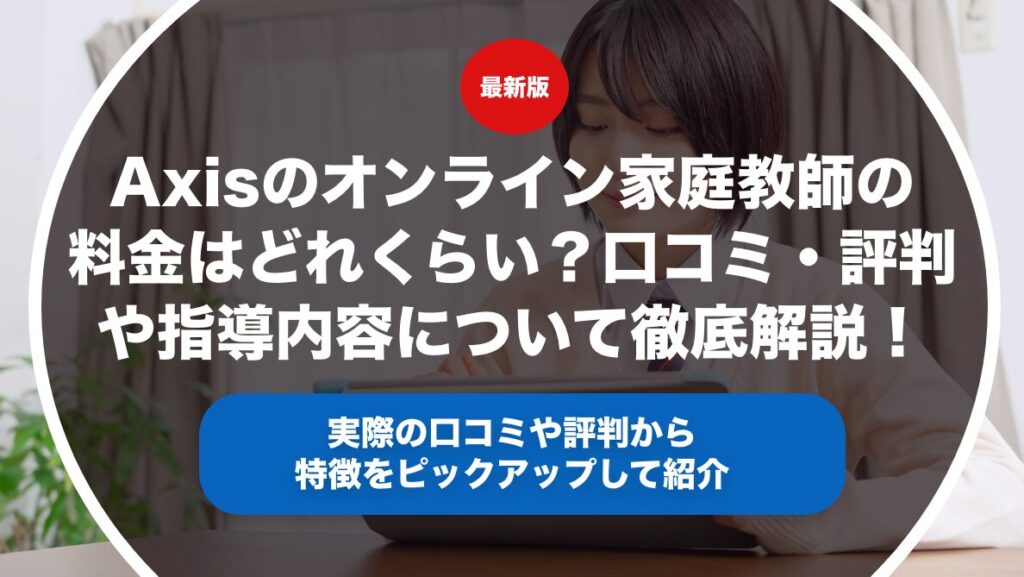 Axisのオンライン家庭教師の料金はどれくらい？口コミ・評判や指導内容について徹底解説！